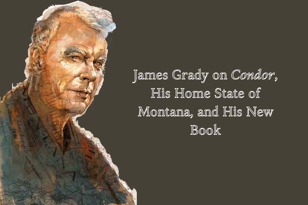 James Grady on Condor, His Home State of Montana, and His New Book